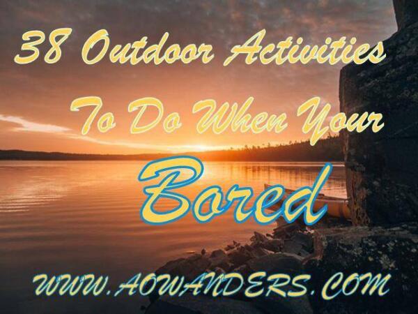 34 Free, Fun & Exciting Outdoor Things To Do When You're Bored ~ AOWANDERS